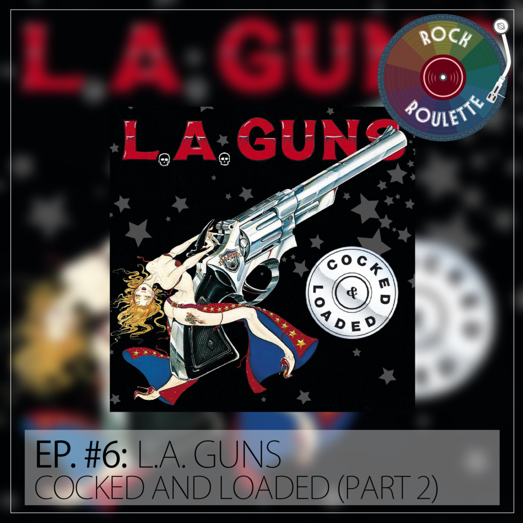 Episode 6 - L.A. Guns - Cocked and Loaded (Part 2) - Rock Roulette Podcast