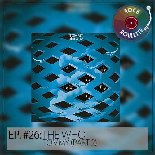 Episode 26 - The Who - Tommy (Part 2) - Rock Roulette Podcast