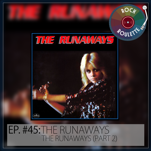 Episode 45 - The Runaways - The Runaways (Part 2) - Rock Roulette Podcast